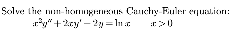 Solved Solve the non-homogeneous Cauchy-Euler equation: | Chegg.com