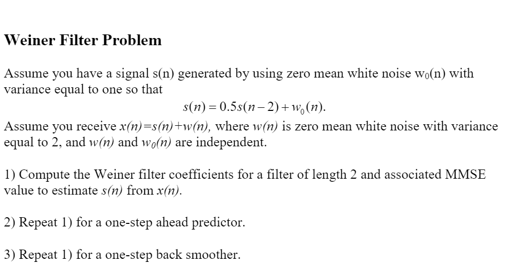 Solved Weiner Filter Problem Assume you have a signal s(n) | Chegg.com