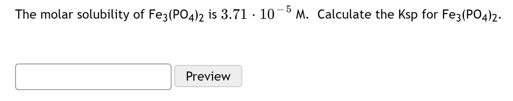 Solved -5 The molar solubility of Fe3(PO4)2 is 3.71 · 10−0 | Chegg.com