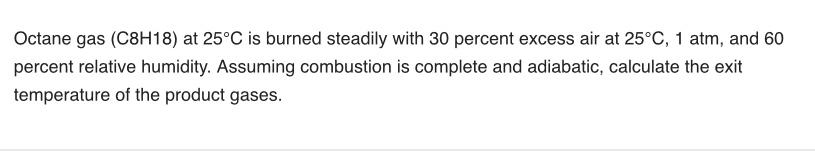 Solved Octane gas (C8H18) at 25°C is burned steadily with 30 | Chegg.com
