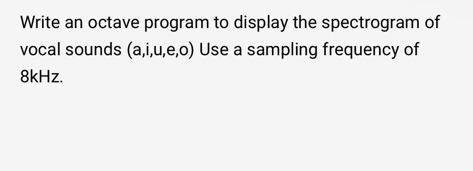 Solved Write An Octave Program To Display The Spectrogram Of