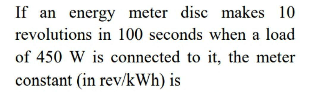 Solved If an energy meter disc makes 10 revolutions in 100 | Chegg.com