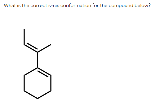 Solved What is the correct s-cis conformation for the | Chegg.com
