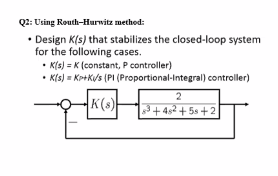 Solved Q2: Using Routh-Hurwitz method: • Design K(s) that | Chegg.com