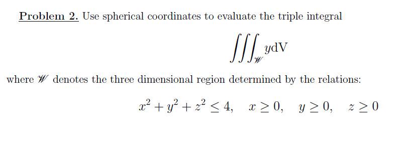 Solved Problem 2. Use spherical coordinates to evaluate the | Chegg.com Solved Problem 2. Use spherical coordinates to evaluate the | Chegg.com
