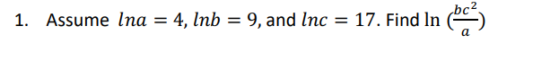 Solved 1. Assume lna=4,lnb=9, and lnc=17. Find ln(abc2) | Chegg.com