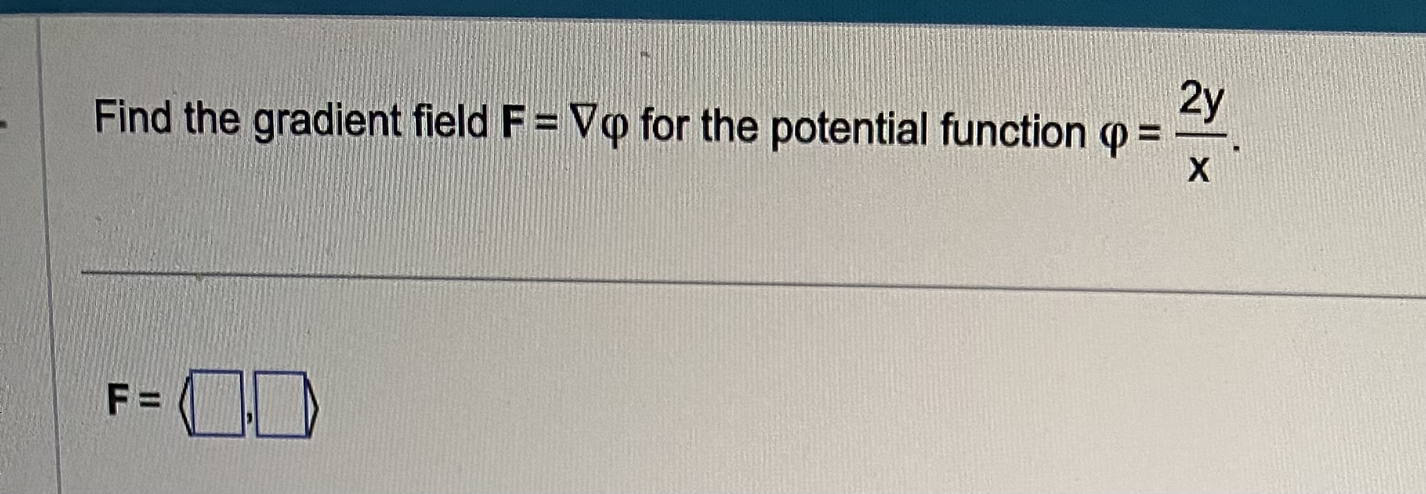 Solved Find the gradient field F=∇φ for the potential | Chegg.com