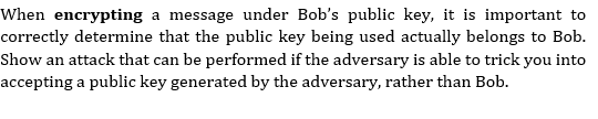 Solved When encrypting a message under Bob's public key, it | Chegg.com