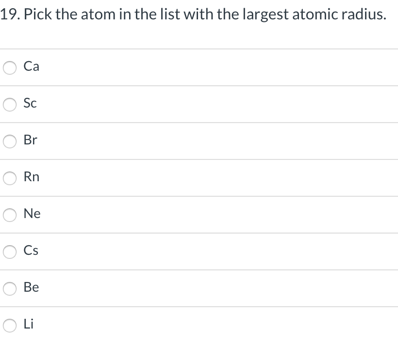 Solved 19. Pick the atom in the list with the largest atomic | Chegg.com