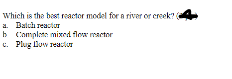 Solved Which is the best reactor model for a river or creek? | Chegg.com