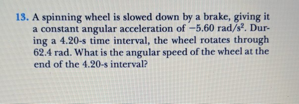 Solved 13. A spinning wheel is slowed down by a brake, | Chegg.com