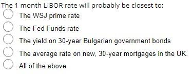 Solved The 1 month LIBOR rate will probably be closest to: | Chegg.com