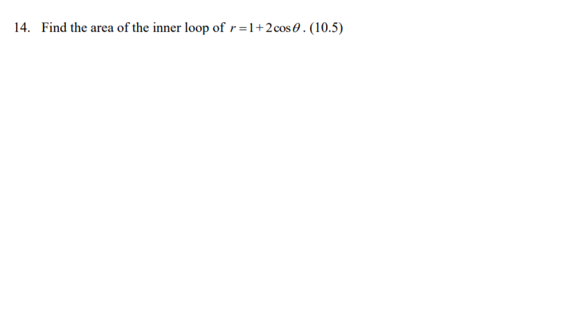 Solved 14. Find the area of the inner loop of r=1+2 cos 0. | Chegg.com