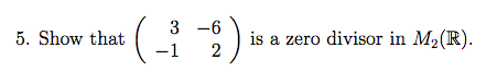 Solved 5. Show that (3−1−62) is a zero divisor in M2(R). | Chegg.com