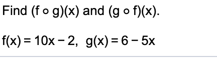 Solved Find (fog)(x) and (g of)(x). f(x) = 10x – 2, g(x) = 6 | Chegg.com