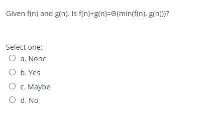 Solved Given f(n) and g(n). Is f(n)+g(n)=0(min(fn), g(n)))? | Chegg.com