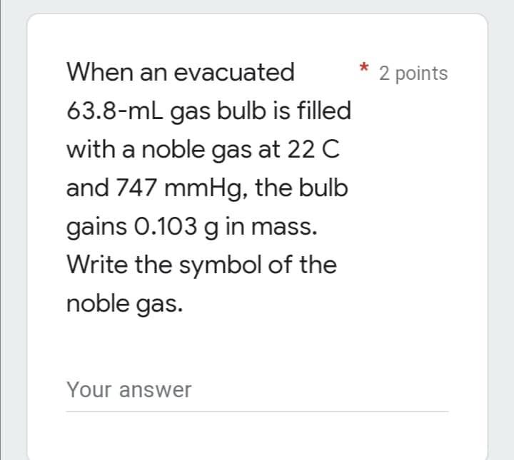 Solved When an evacuated 63.8-mL gas bulb is filled with a | Chegg.com
