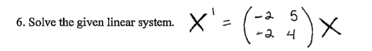 Solved 6. Solve the given linear system. X′=(−2−254)X | Chegg.com Solved 6. Solve the given linear system. X′=(−2−254)X | Chegg.com
