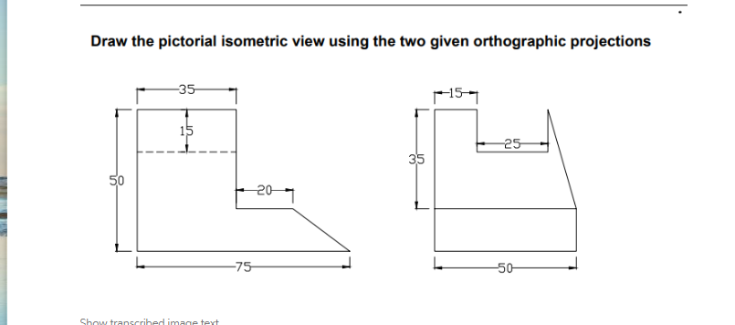 Draw the pictorial isometric view using the two given | Chegg.com