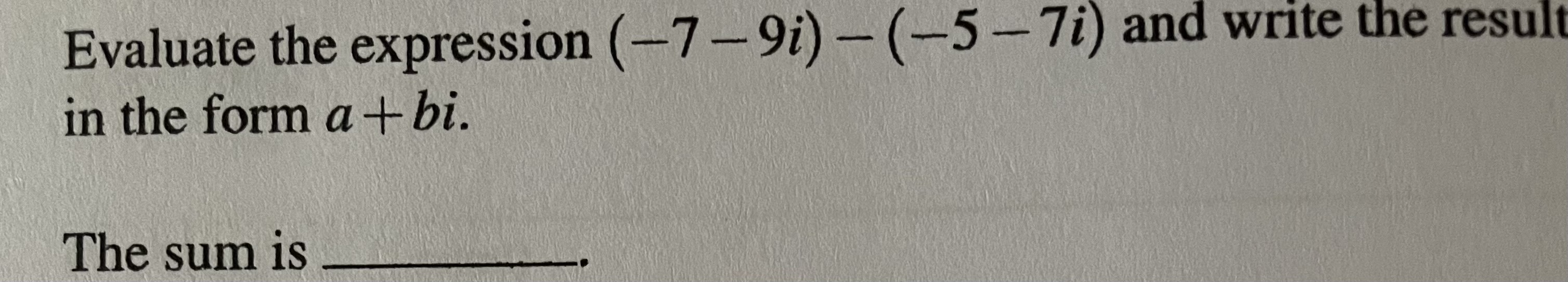 Solved Evaluate the expression (-7-9i)-(-5-7i) ﻿and write | Chegg.com