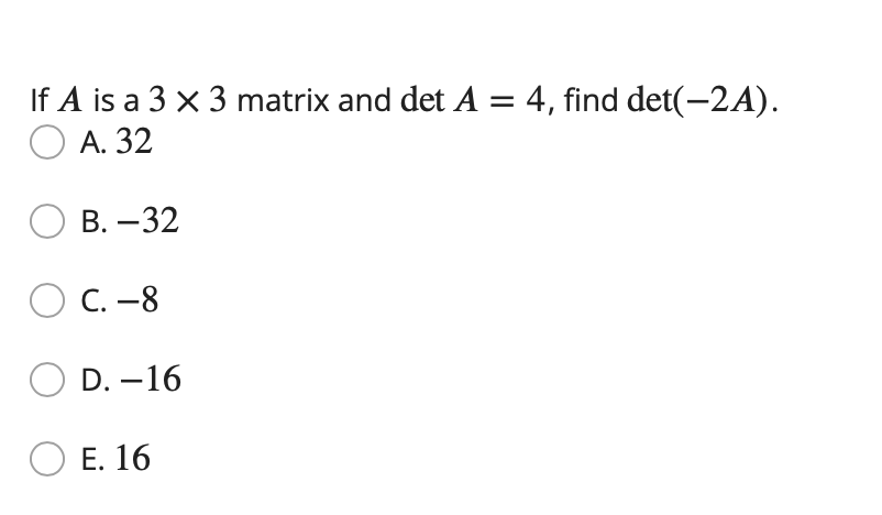 Solved If A is a 3×3 matrix and detA=4, find det(−2A). A. 32 | Chegg.com