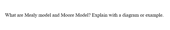 Solved What are Mealy model and Moore Model? Explain with a | Chegg.com