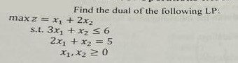 Solved Find the dual of the following LP; maxz=x1+2x2 s.t. | Chegg.com