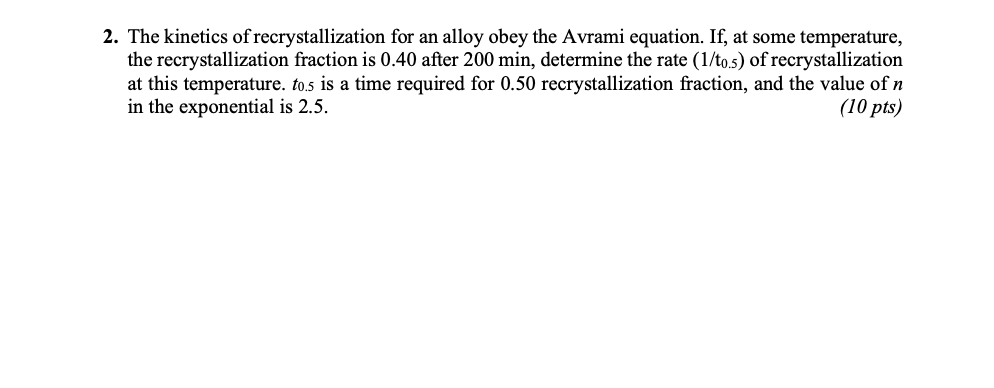 Solved 2. The kinetics of recrystallization for an alloy | Chegg.com