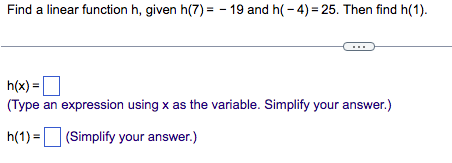 Solved Find a linear function h, given h(7) = - 19 and | Chegg.com