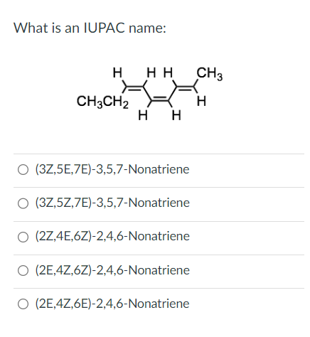Solved What is an IUPAC name: (3Z,5E,7E)-3,5,7-Nonatriene | Chegg.com