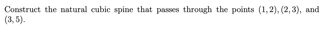Solved Construct the natural cubic spine that passes through | Chegg.com