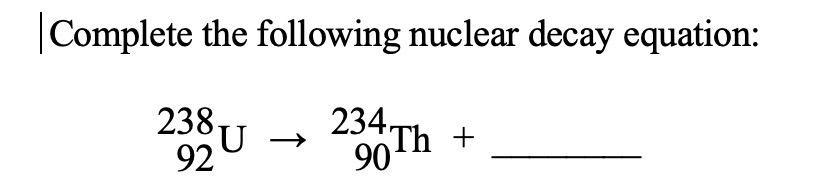 Solved Complete the following nuclear decay equation: | Chegg.com