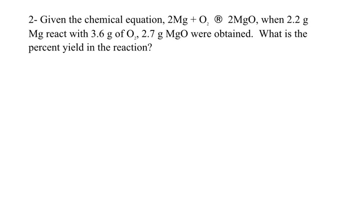 Solved 2- Given the chemical equation, 2Mg + O, ® 2MgO, when | Chegg.com