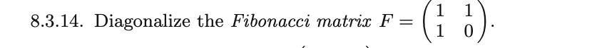 Solved 8.3.14. Diagonalize the Fibonacci matrix F=(1110). | Chegg.com