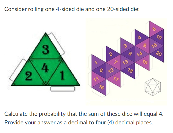 Solved Consider rolling one 4 -sided die and one 20 -sided | Chegg.com