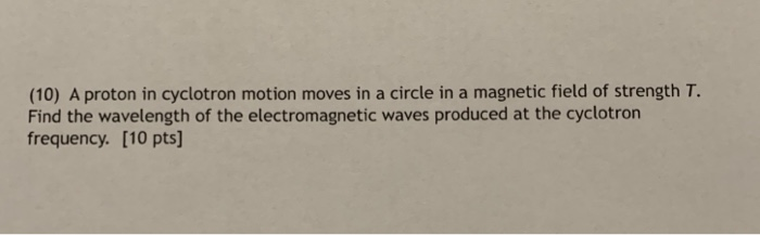 Solved (10) A proton in cyclotron motion moves in a circle | Chegg.com
