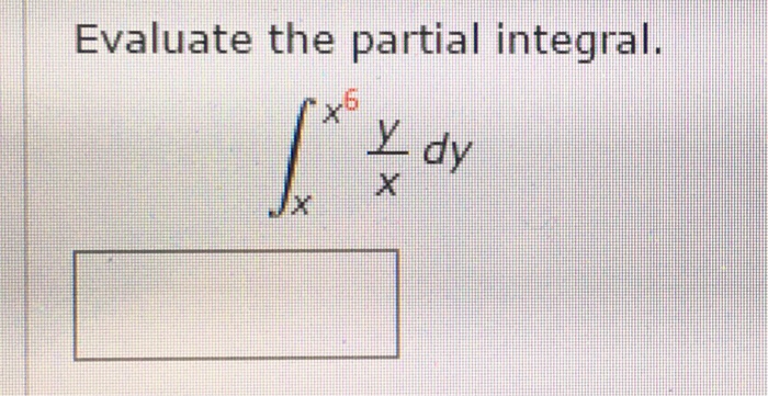 Solved Evaluate the partial integral. integral_x^x^6 y/x dy | Chegg.com