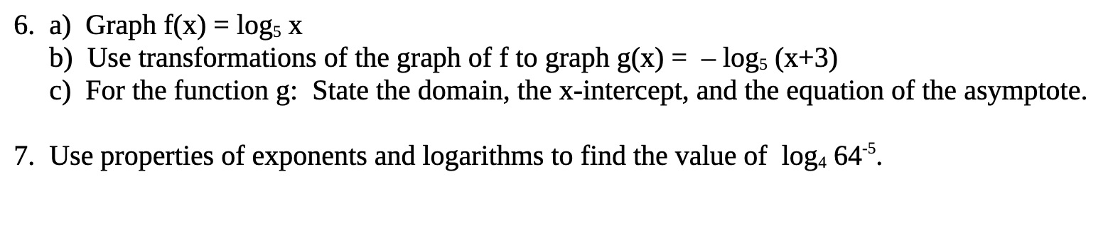 Solved 6. a) Graph f(x) = logs x b) Use transformations of | Chegg.com
