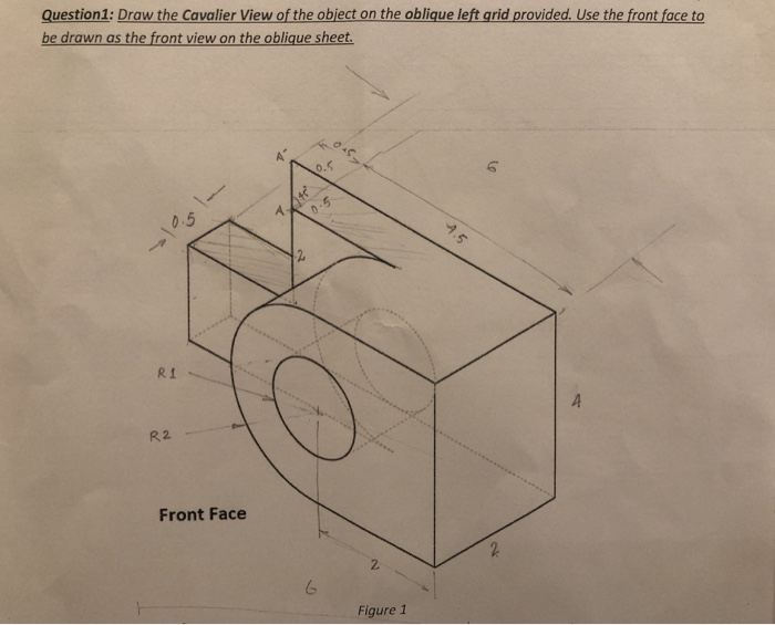 Solved Question1: Draw the Cavalier View of the object on | Chegg.com