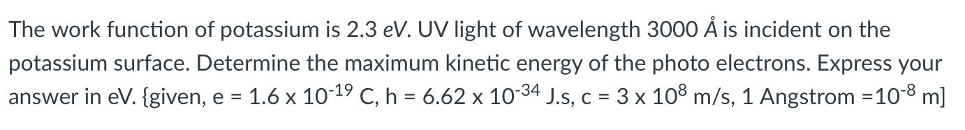 Solved The work function of potassium is 2.3eV. UV light of | Chegg.com