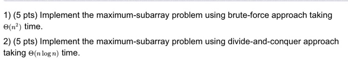 Solved Implement the maximum-subarray problem using | Chegg.com Solved Implement the maximum-subarray problem using | Chegg.com