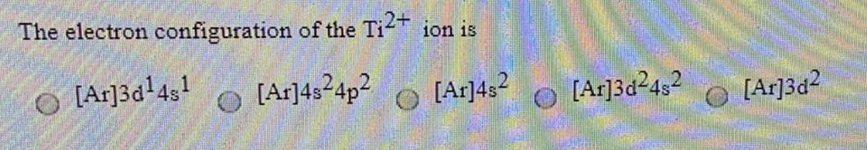 Solved The electron configuration of the Ti2+ ion is o | Chegg.com