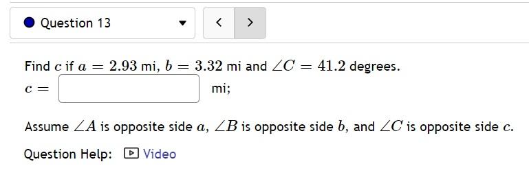 Solved Find c if a=2.93mi,b=3.32mi and ∠C=41.2 degrees. c= | Chegg.com