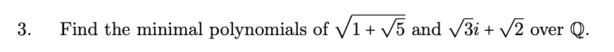 Solved 3. Find the minimal polynomials of 1+5 and 3i+2 over | Chegg.com