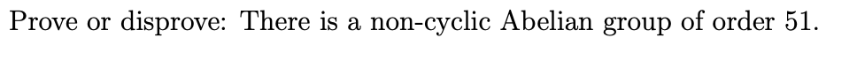Solved Prove or disprove: There is a non-cyclic Abelian | Chegg.com
