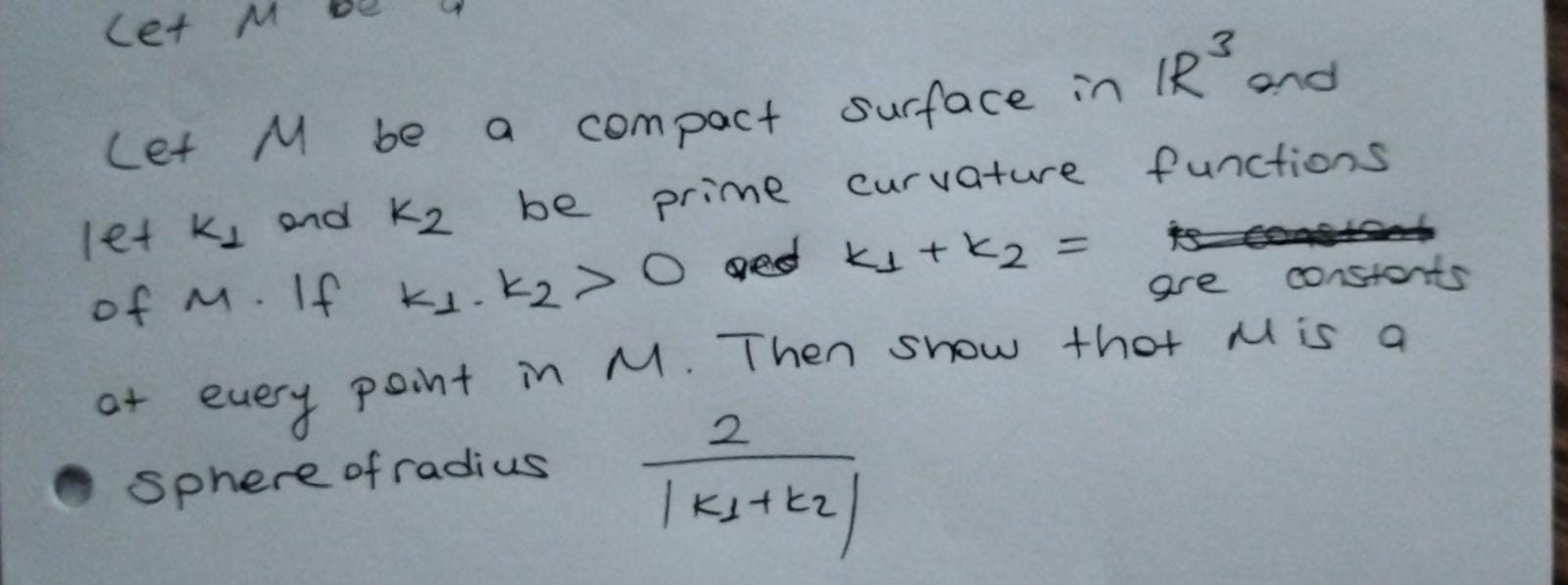 Solved Let M be a compact surface in R3 and let k1 and k2 be | Chegg.com Solved Let M be a compact surface in R3 and let k1 and k2 be | Chegg.com