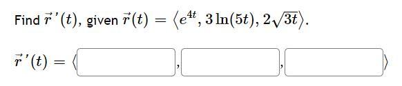 Solved Find r′(t), given r(t)= e4t,3ln(5t),23t . r′(t)= | Chegg.com