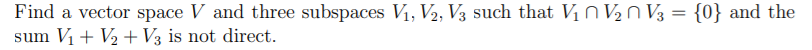 Solved Find a vector space V and three subspaces V1, V2, V3 | Chegg.com