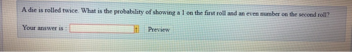 Solved A die is rolled twice. What is the probability of | Chegg.com