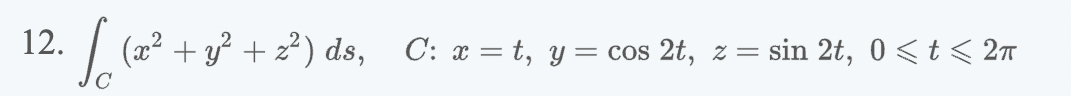 Solved 12. ∫C(x2+y2+z2)ds,C:x=t,y=cos2t,z=sin2t,0⩽t⩽2π | Chegg.com